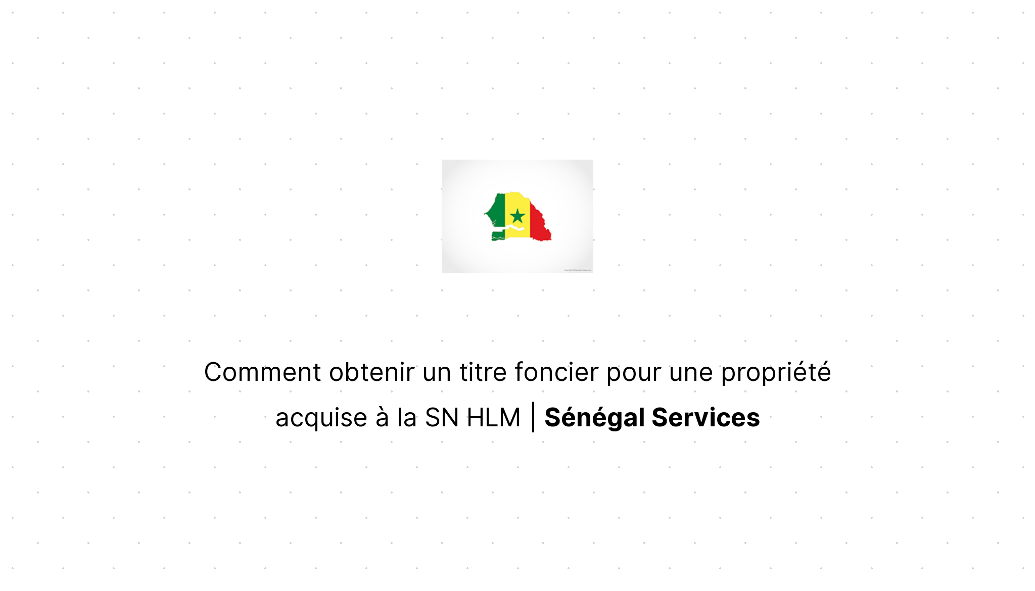 Comment obtenir un titre foncier pour une propriété acquise à la SN HLM | Sénégal Services